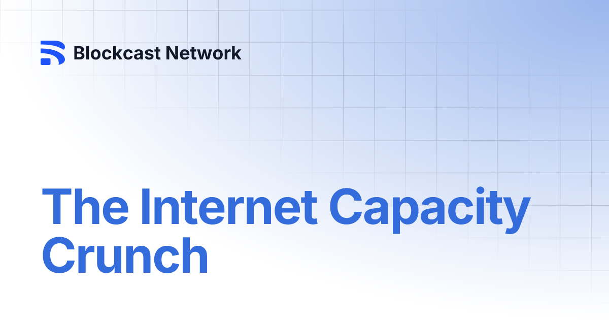 The Internet Capacity Crunch | Blockcast Network